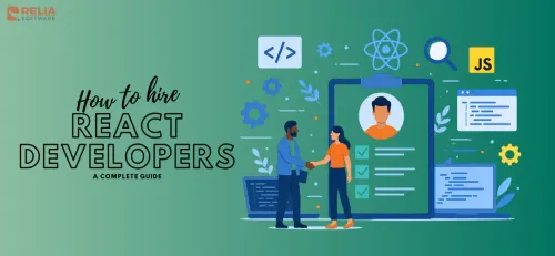 A Complete Guide to Hire Dedicated React.js Developers | Relia Software