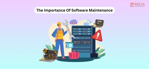The Importance Of Software Maintenance: 7 Crucial Reasons | Relia Software