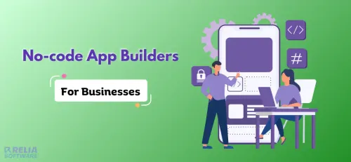 Top 12+ No-code App Builders for Businesses in 2025 | Relia Software