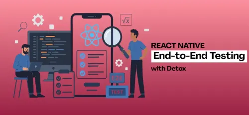 An Ultimate Guide To React Native End To End Testing With Detox Relia