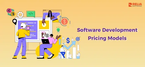 In-depth Guide To Software Development Pricing Models | Relia Software